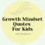 #22 Powerful Growth Mindset Quotes For Kids To INSPIRE